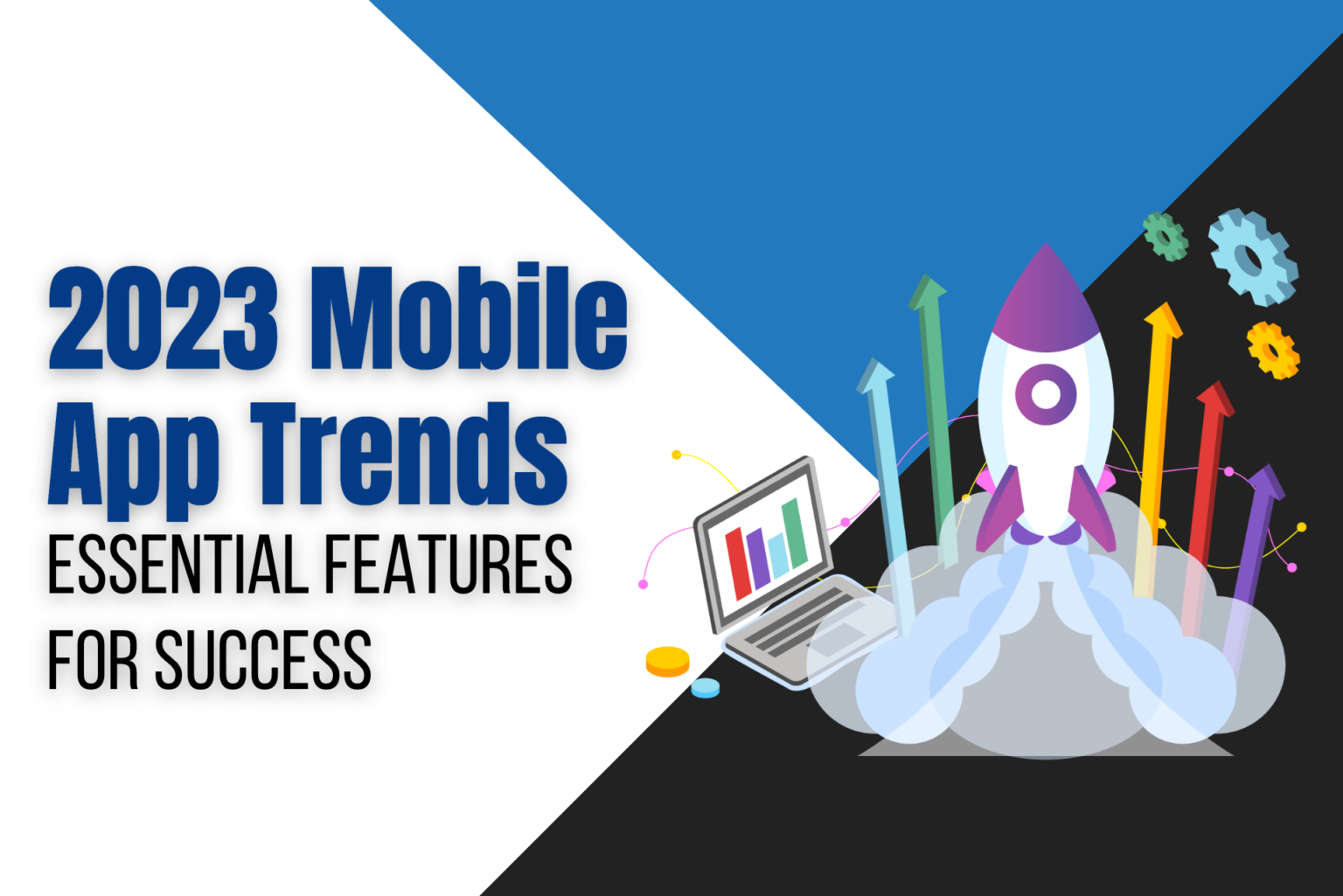 2023 Mobile App Trends: Essential Features for Success